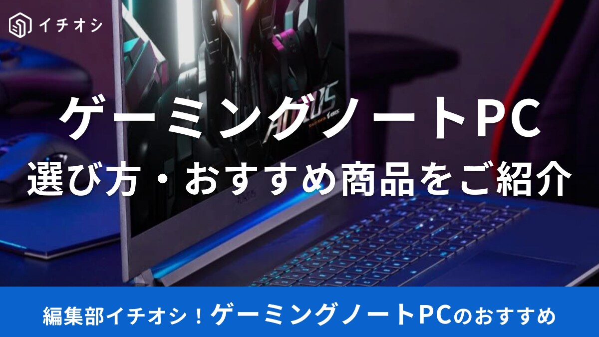 ゲーミングノートPCのおすすめ30選！選び方やセール情報、初心者向けからハイエンドモデルまでご紹介 | イチオシ | ichioshi